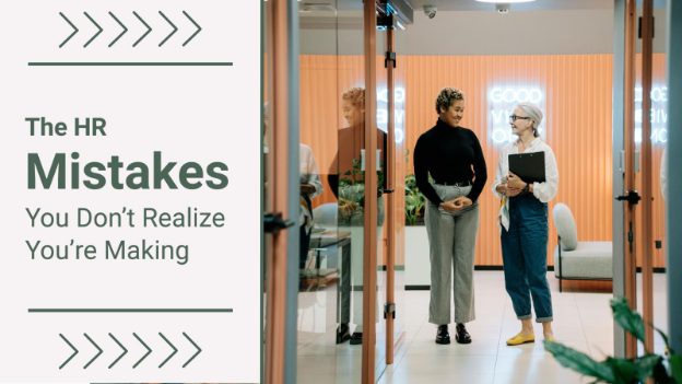 The HR Mistakes You Don’t Realize You’re Making